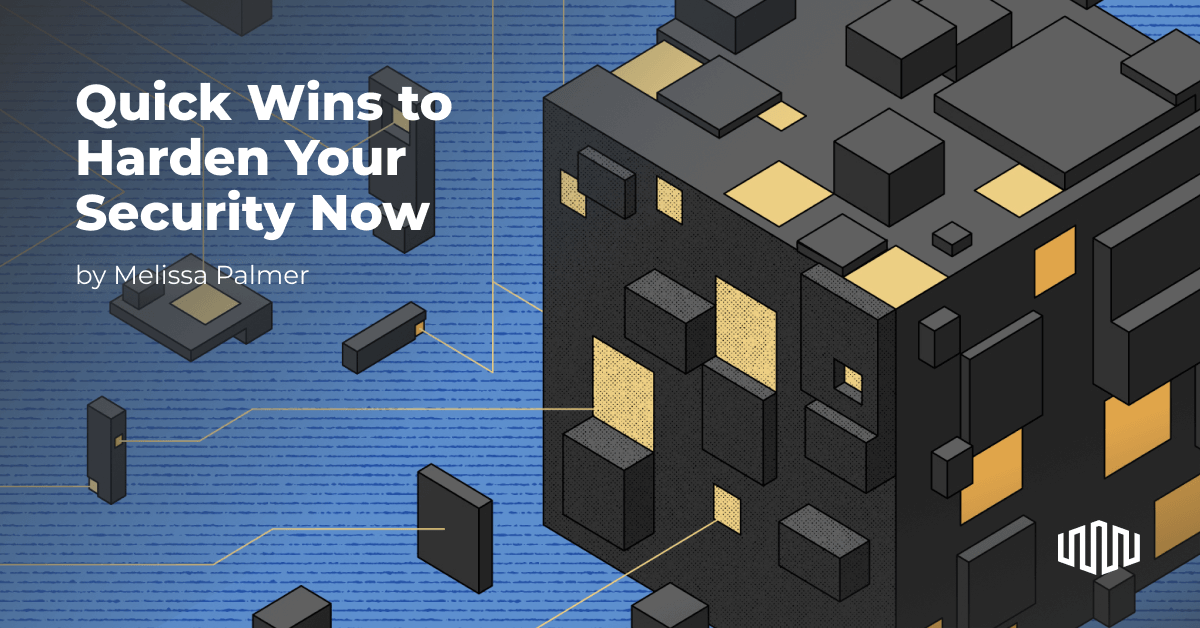 Quick Wins to Harden Your Security Now Quick Wins to Harden Your Security Now